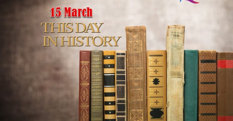 Quick glance of 15 March in the pages of History – Way2Barak